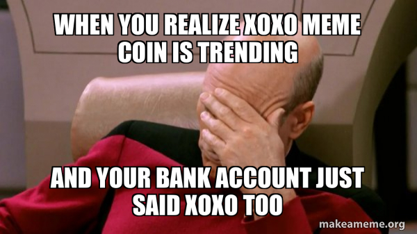 When you realize xoxo meme coin is trending And your bank account just ...