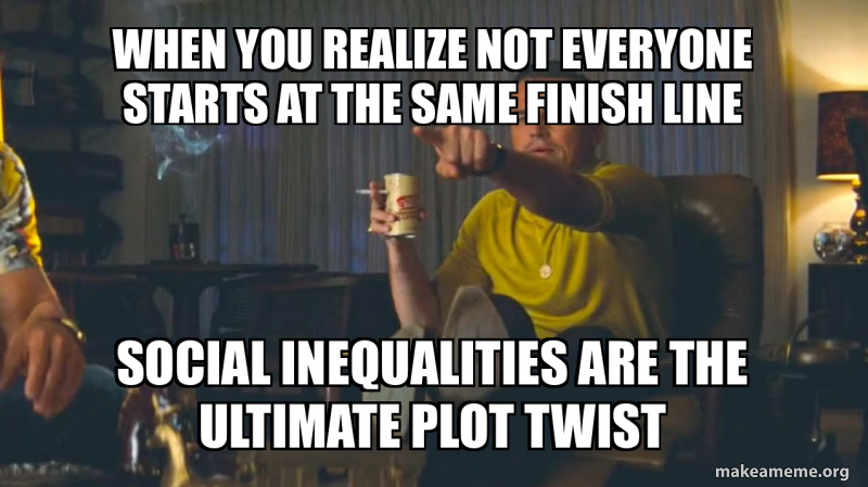 When you realize not everyone starts at the same finish line Social inequalities are the ...