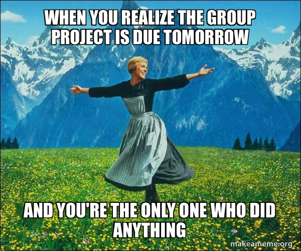 When you realize the group project is due tomorrow And you're the only ...