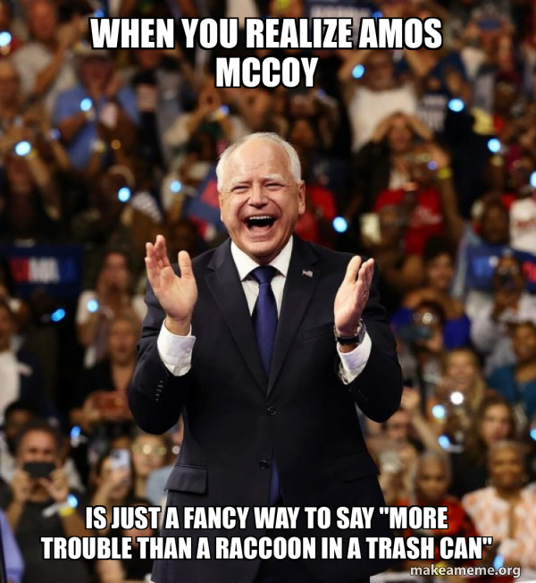 When you realize Amos McCoy is just a fancy way to say "more trouble ...