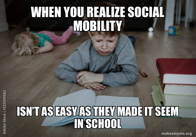 when you realize social mobility isn’t as easy as they made it seem in ...
