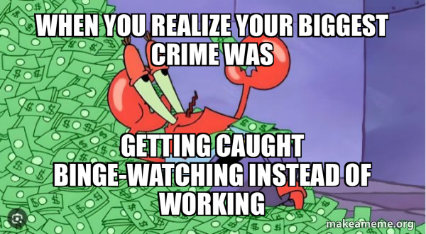 When you realize your biggest crime was getting caught binge-watching ...