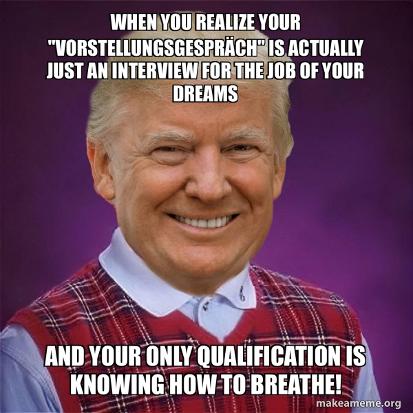 When you realize your "vorstellungsgespräch" is actually just an ...