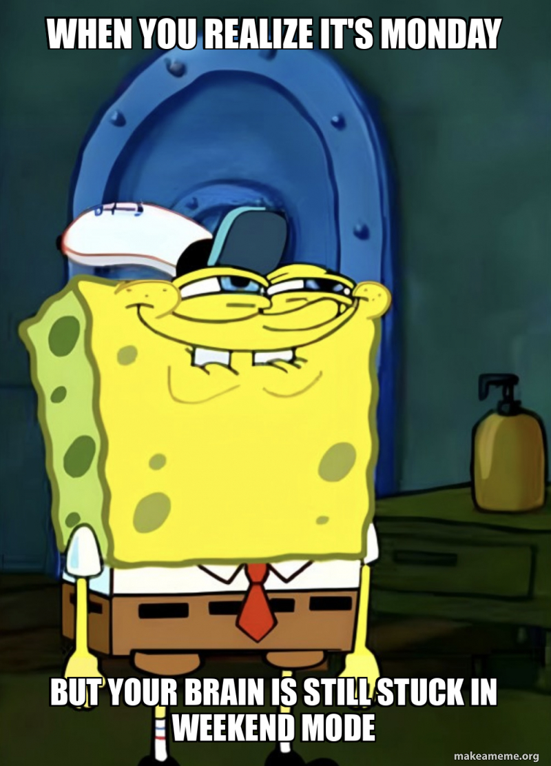 When you realize it's Monday But your brain is still stuck in weekend ...
