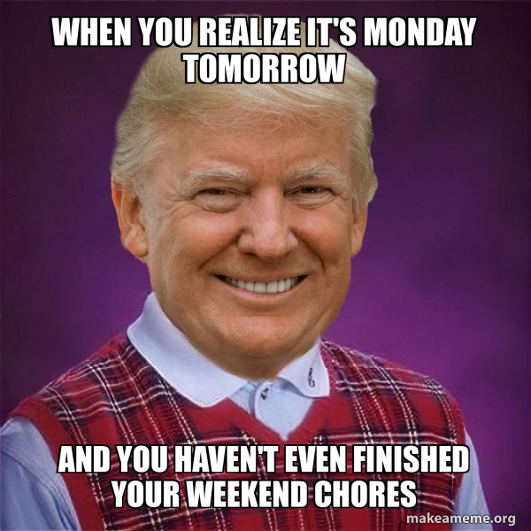 When you realize it's Monday tomorrow And you haven't even finished ...