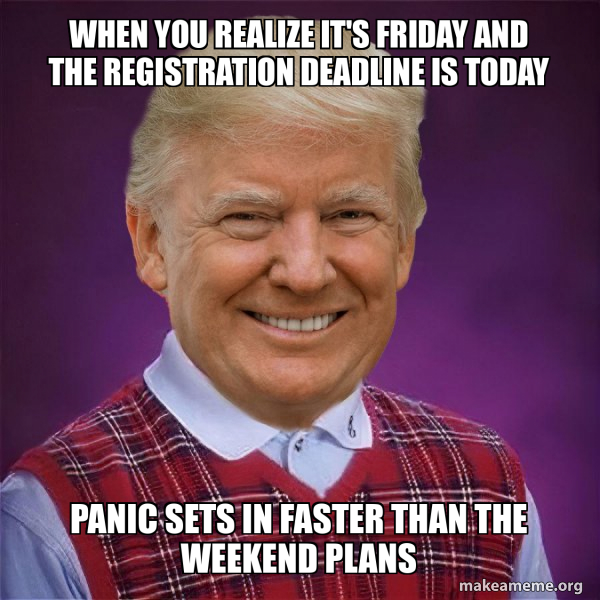 When you realize it's Friday and the registration deadline is today ...