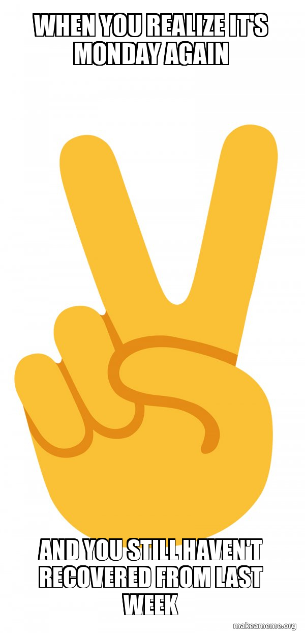 When you realize it's Monday again And you still haven't recovered from ...