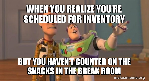 When you realize you’re scheduled for inventory But you haven’t counted ...