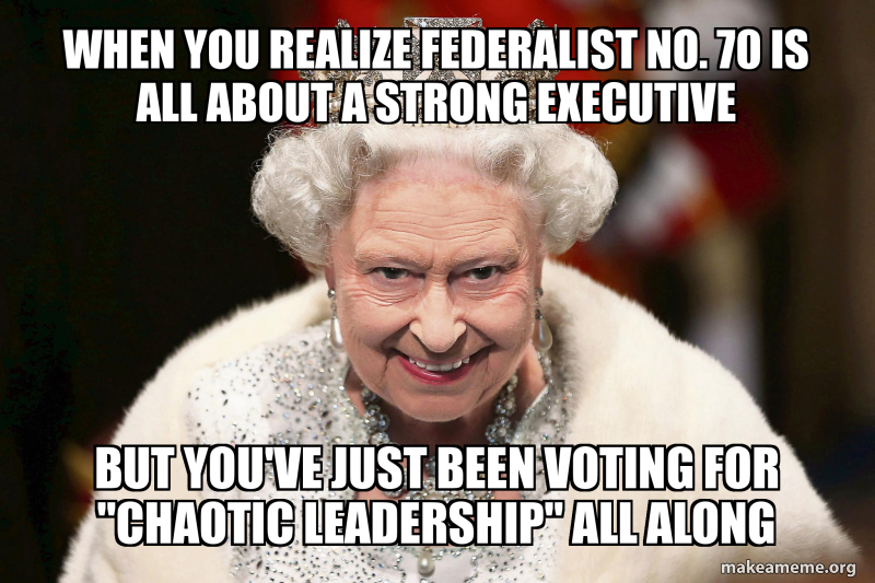 When you realize Federalist No. 70 is all about a strong executive But ...