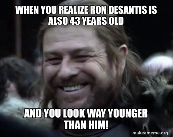 When you realize Ron DeSantis is also 43 years old And you look way ...