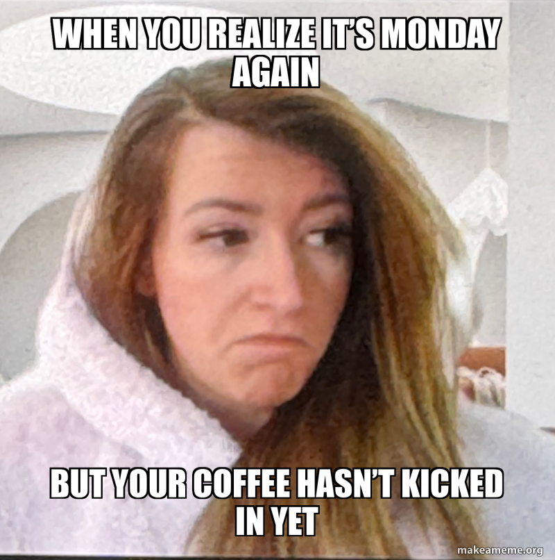 When you realize it’s Monday again But your coffee hasn’t kicked in yet ...