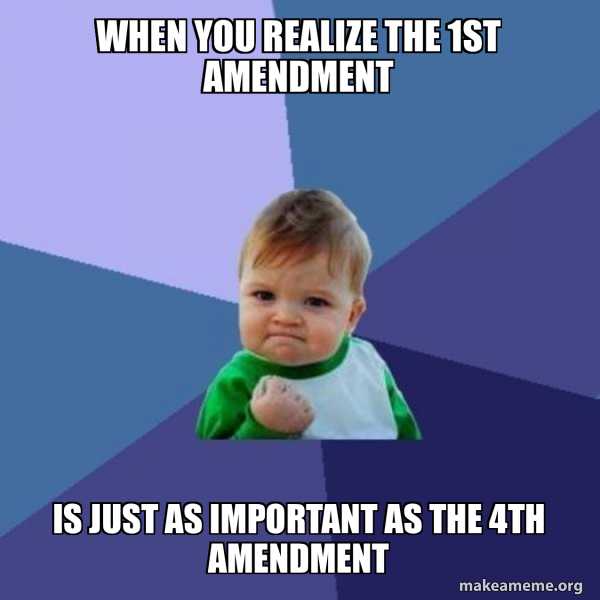When you realize the 1st amendment Is just as important as the 4th ...