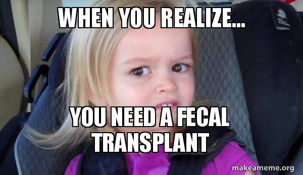 when you realize... You need a Fecal Transplant - Side-Eyes Chloe Meme ...