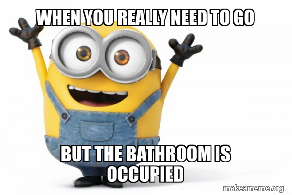 When you really need to go But the bathroom is occupied - Happy Minion ...