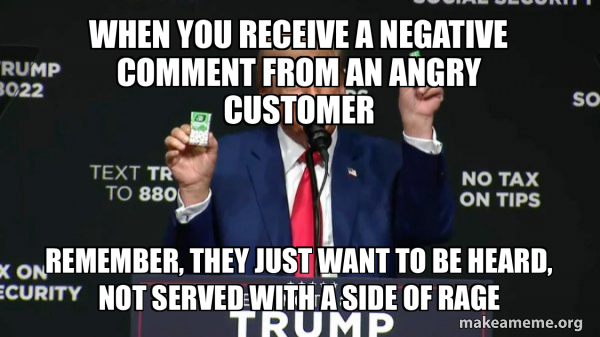 When you receive a negative comment from an angry customer Remember ...