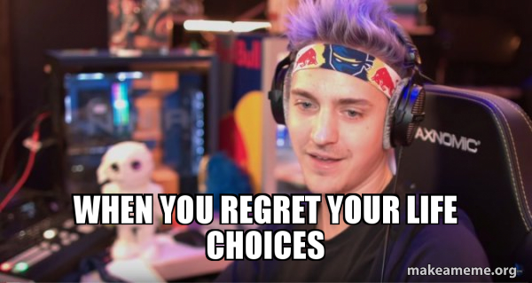 When you regret your life choices - Ninja Tyler Blevins Meme Generator