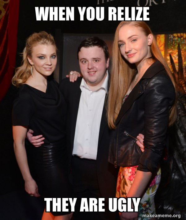 when you relize they are ugly - Good Luck John Meme Generator