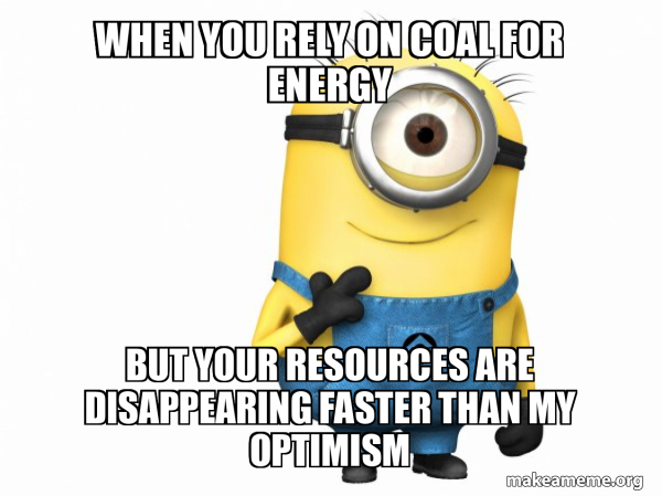 When you rely on coal for energy But your resources are disappearing ...