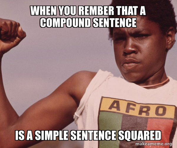 when you rember that a Compound sentence is a simple sentence squared ...