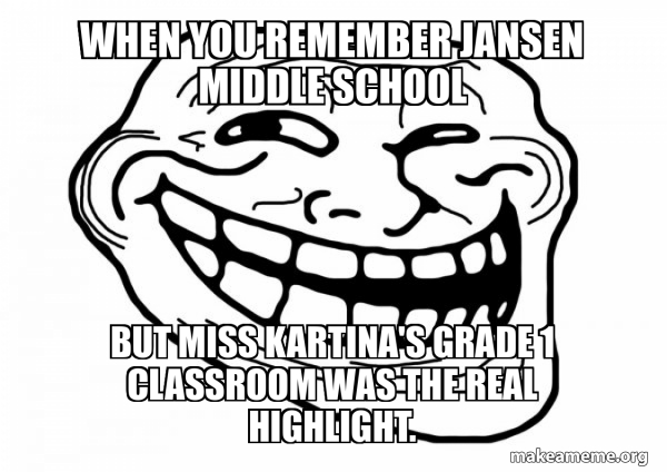 When you remember Jansen Middle School But Miss Kartina's grade 1 ...