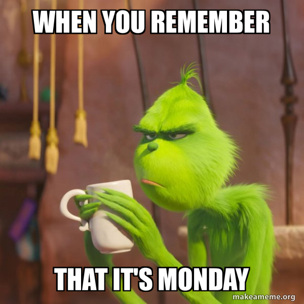 when you remember That it's Monday - Grinch Meme Generator