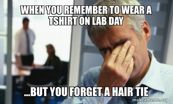 When you remember to wear a tshirt on lab day ...but you forget a hair ...