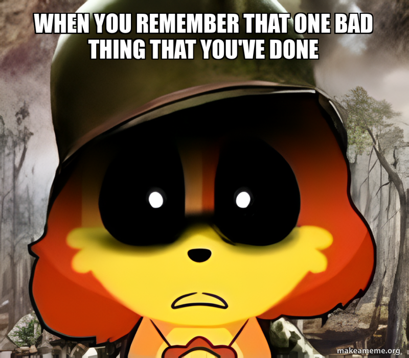 when you remember That one bad thing that you've done Meme Generator