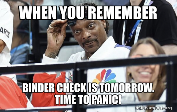 When you remember Binder check is tomorrow. Time to panic! - Snoop Dogg ...