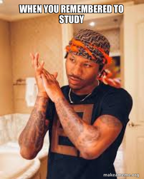When you remembered to study Meme Generator