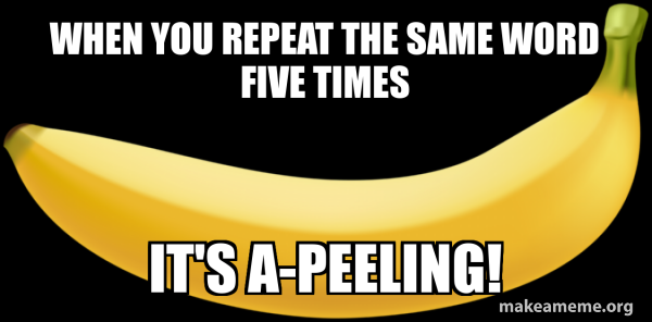 When you repeat the same word five times It's a-peeling! Meme Generator