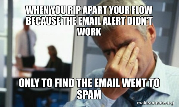 When you rip apart your flow because the email alert didn't work Only ...