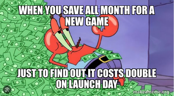 When you save all month for a new game Just to find out it costs double ...