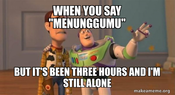 When you say "menunggumu" But it's been three hours and I'm still alone ...