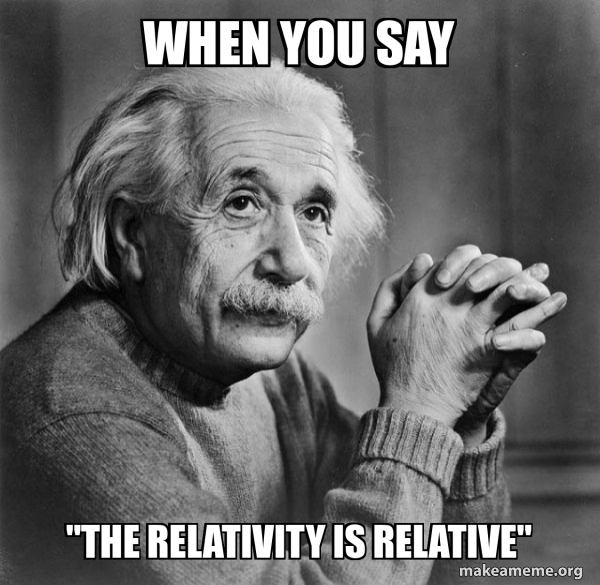 When you say "the relativity is relative" - Serious Albert Einstein ...