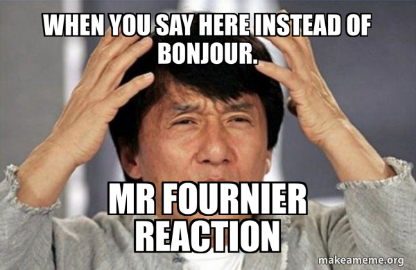 When you say here instead of bonjour. Mr Fournier reaction - Jackie ...