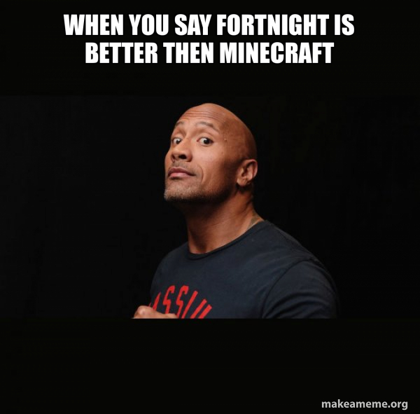 When you say fortnight is better then Minecraft - Dwayne Johnson (The ...