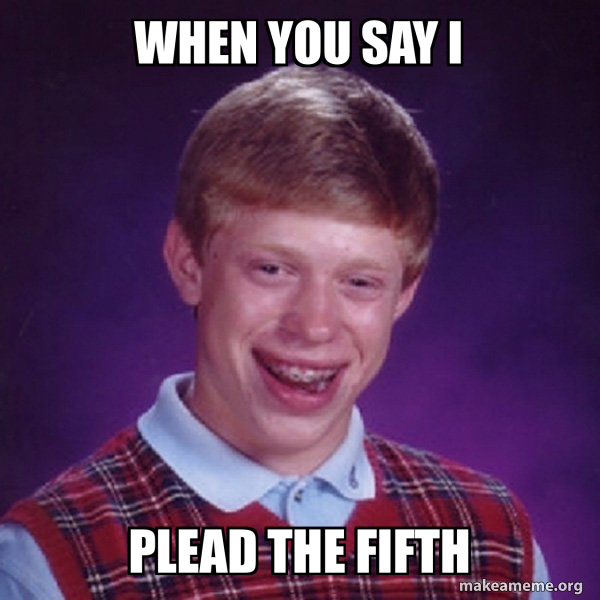 When you say I Plead the fifth - Bad Luck Brian Meme Generator