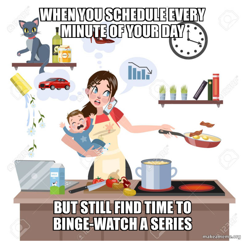 When you schedule every minute of your day But still find time to binge ...