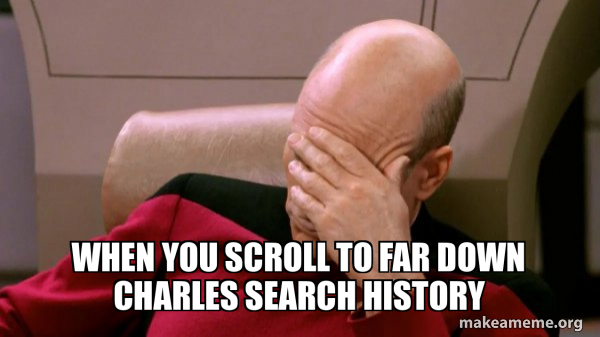 When you scroll to far down charles search history - Picard Facepalm ...