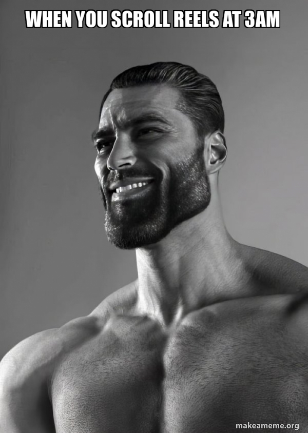 when you scroll reels at 3am - Gigachad Meme Generator