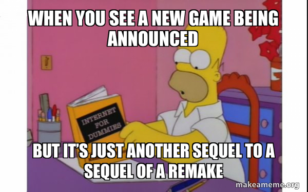 When you see a new game being announced But it’s just another sequel to ...