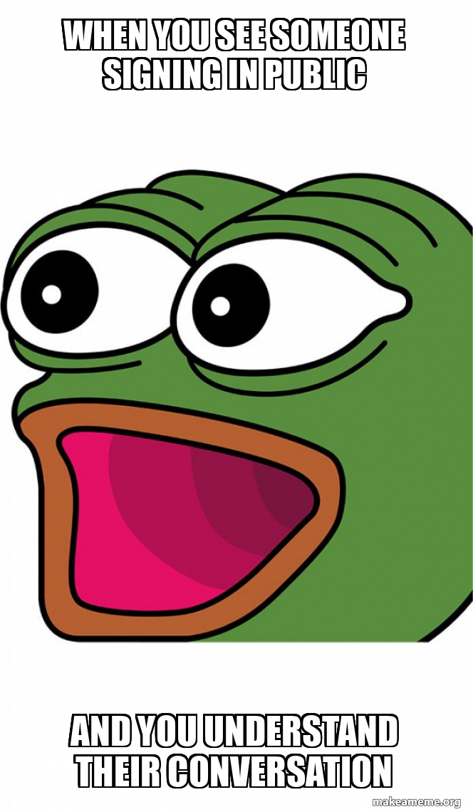 When you see someone signing in public And you understand their ...