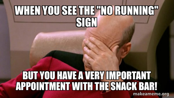 When you see the "No Running" sign But you have a very important ...