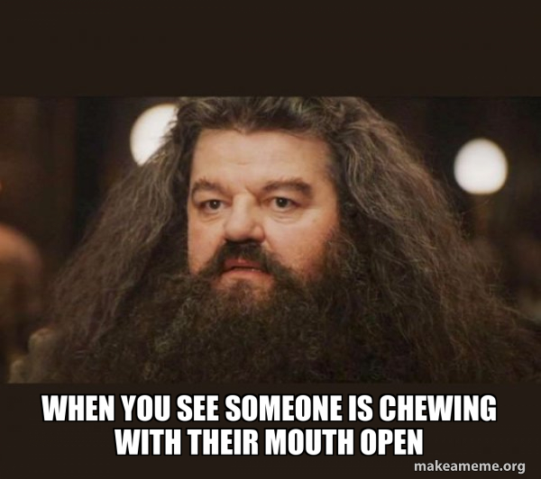 When you see someone is chewing with their mouth open - Hagrid - I ...