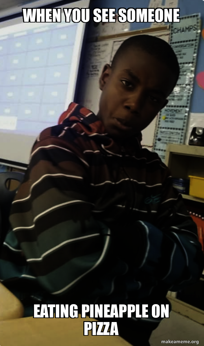 When you see someone eating pineapple on pizza - A SMUG MEME Meme Generator