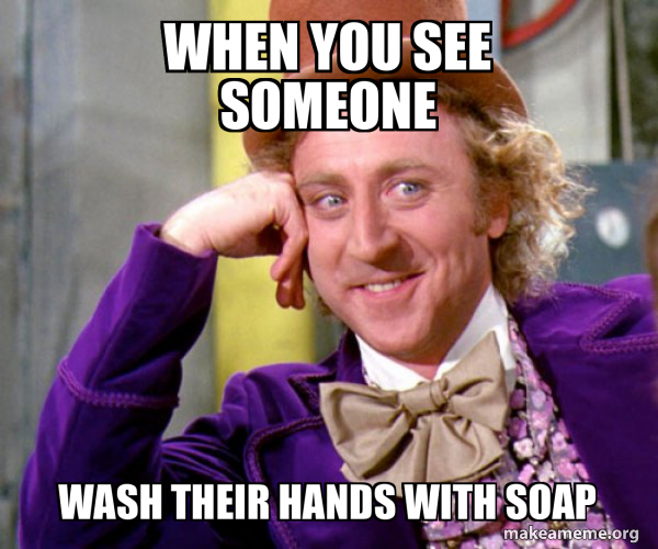 WHEN YOU SEE SOMEONE WASH THEIR HANDS WITH SOAP - Willy Wonka Sarcasm ...