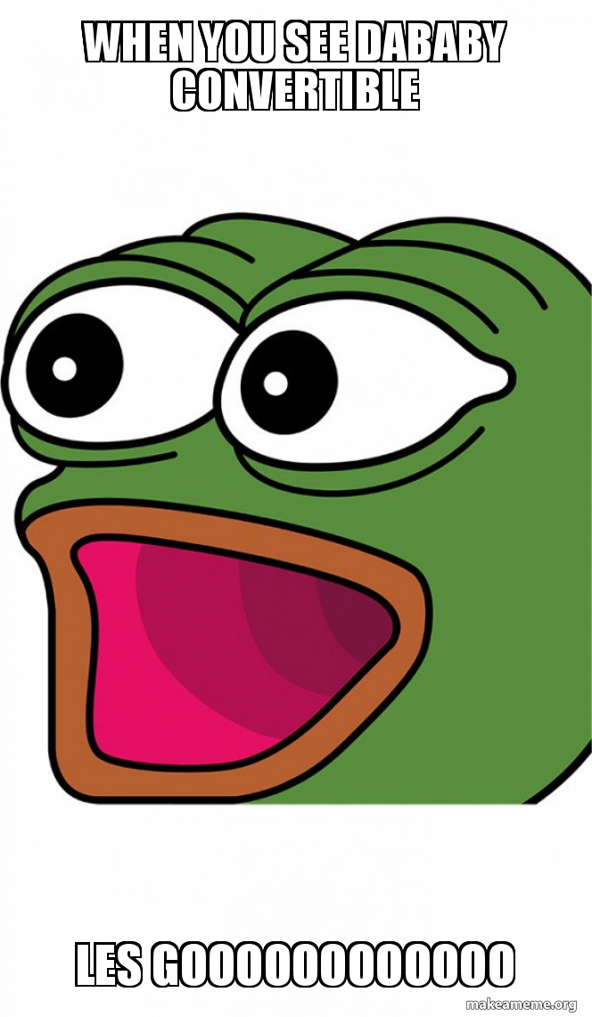 when you see dababy convertible les goooooooooooo - Poggers Meme Generator