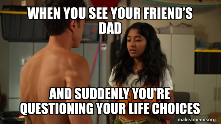 When you see your friend’s dad And suddenly you're questioning your ...