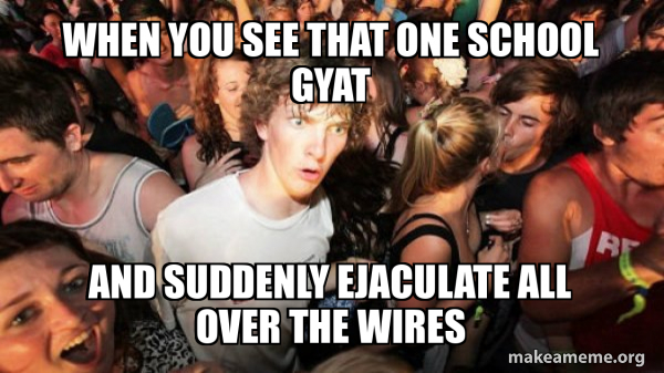 when you see that one school gyat and suddenly ejaculate all over the ...