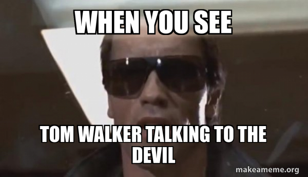 When you see Tom Walker talking to the devil - The Terminator Meme ...